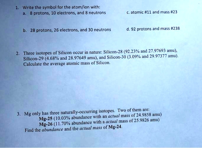 SOLVED: Write the symbol for the atom/ion with: 8 protons 10 electrons; and neutrons atomic #11 ...