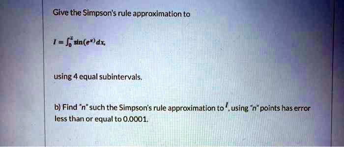 SOLVED: 'Give the Simpson's rule approximation to [= JG sin(e")dx using 4 equal subintervals; b ...