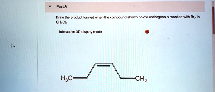 SOLVED: Draw the product formed when the compound shown below undergoes reaction with Br2 in ...
