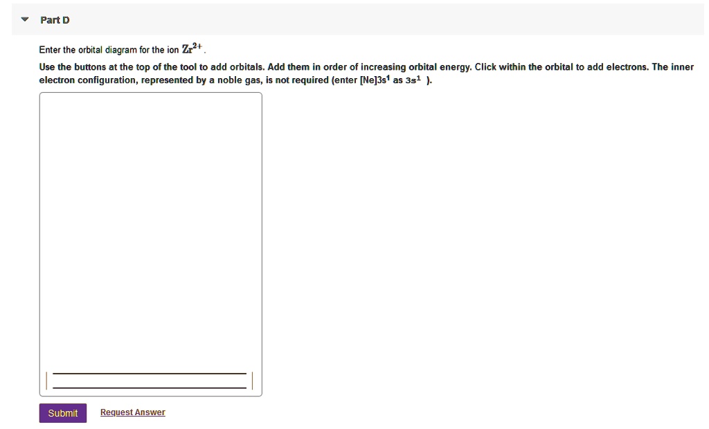 SOLVED: Part D Enter the orbital diagram for the ion Zr?t Use the buttons at the top of the tool ...