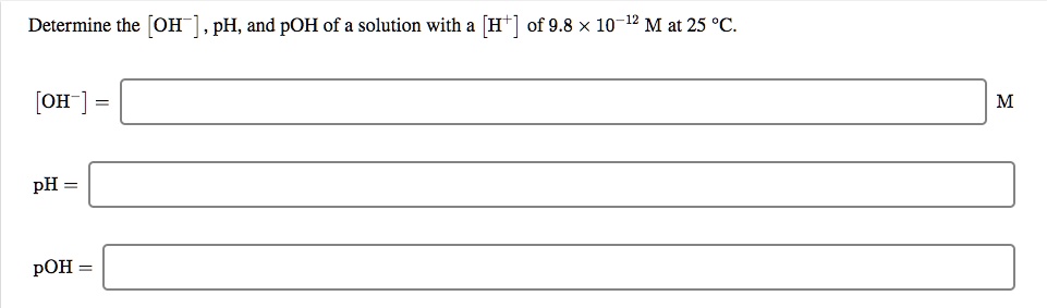SOLVED: Determine the [OH-] pH, and pOH of a solution with a [H+] of 9.8 x 10 M at 25 "C. [OH ...