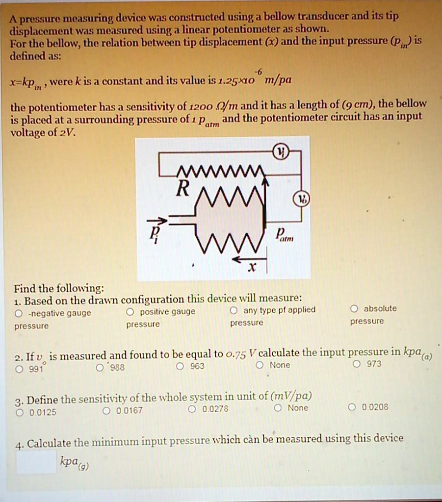 A pressure measuring device was constructed using a bellow transducer ...
