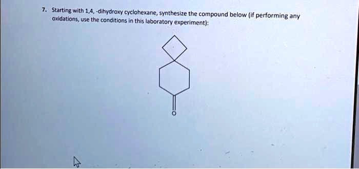 [GET ANSWER] 7. Starting with 1,4,-dihydroxy cyclohexane, synthesize ...