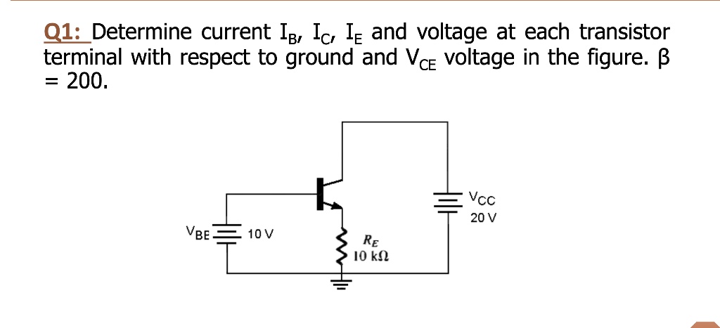 Q1: Determine current IB, IC, IE and voltage at each transistor terminal with respect to ground ...