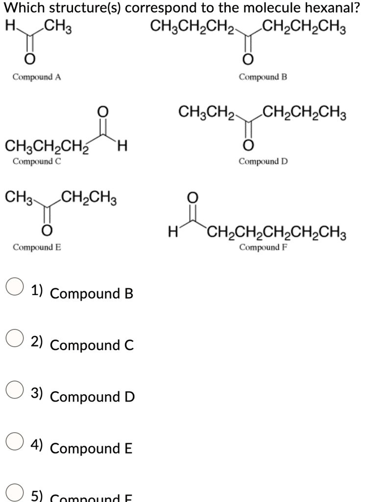 SOLVED: Which structure(s) correspond to the molecule hexanal? H. CH3 ...