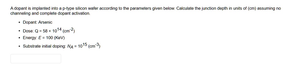 SOLVED: dopant is implanted into a p-type silicon wafer according to the parameters given below ...