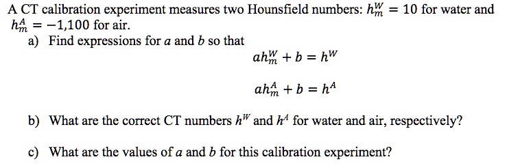 SOLVED: A CT calibration experiment measures two Hounsfield numbers: hw ...