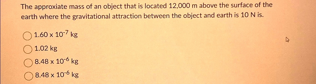 SOLVED: The approximate mass of an object that is located 12,000m above ...