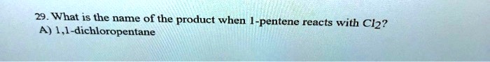 SOLVED: 29, What is the name of the product when I-pentene reacts with ...