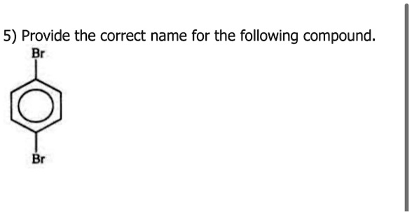SOLVED:5) Provide the correct name for the following compound; Br