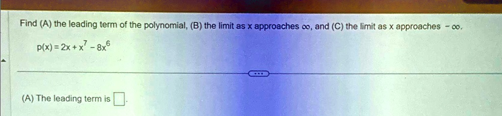 SOLVED: Find (A) the leading term of the polynomial, (B) the limit as x approaches infty , and ...