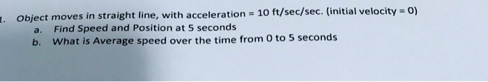 SOLVED: Object moves in straight line, with acceleration 10 ft/sec/sec. (initial velocity Find ...