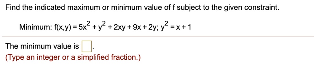 SOLVED: Find the indicated maximum or minimum value of f subject to the given constraint Minimum ...