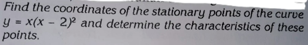 SOLVED: Find the coordinates of the stationary points of the curve y ...