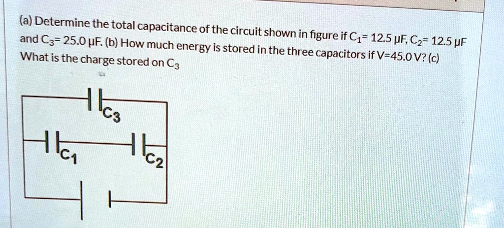 SOLVED: (a) Determine the total capacitance of the circuit and C3 = 25.0 Î¼F. (b) How much ...