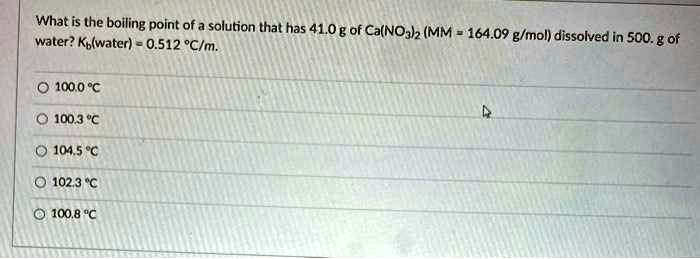 SOLVED:What is the boiling point of solution that has 41.0 g of Ca(NOsh ...
