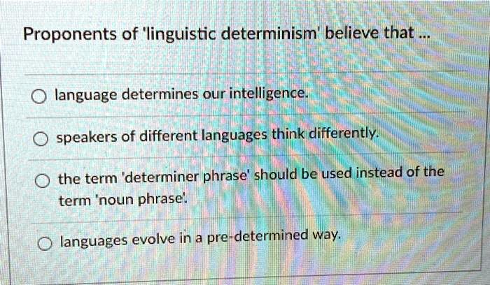 Proponents of 'linguistic determinism' believe that ... ?language ...