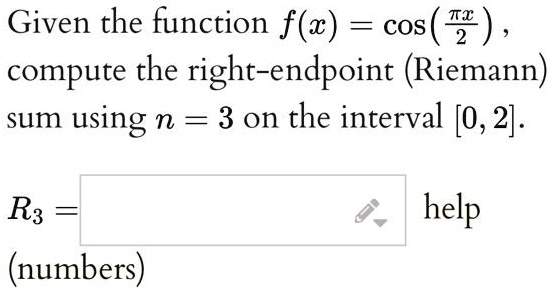 SOLVED: Given the function f(x) = cos(2) compute the right-endpoint (Riemann) sum using n 3 on ...
