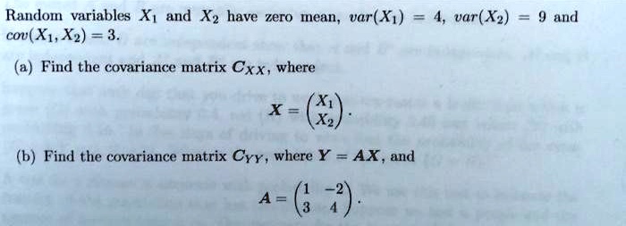 Random variables X1 and X2 have zero mean, var(X1) = 4, var(X2) = 9 and cov(X1, X2) = 3. (a ...