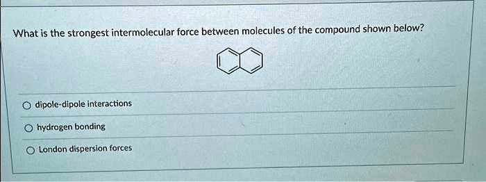SOLVED: What is the strongest intermolecular force between molecules of ...