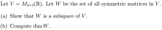 SOLVED: Let V = M33(R). Let W be the set of all symmetric matrices in V ...