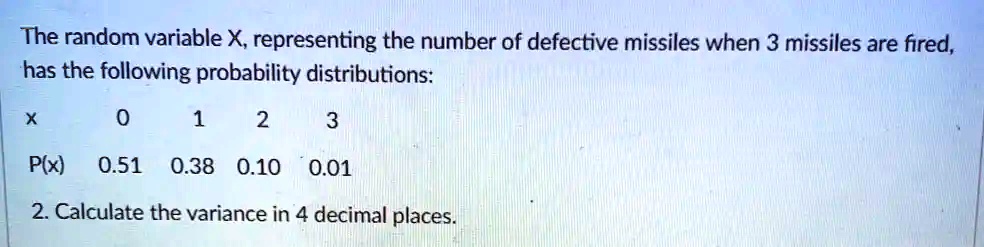 SOLVED: The random variable X, representing the number of defective missiles when 3 missiles are ...