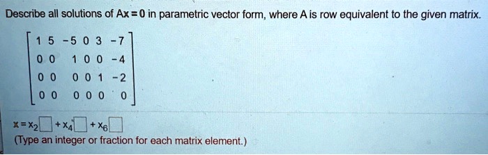 SOLVED: Describe all solutions of Ax = 0 in parametric vector form where A is row equivalent to ...
