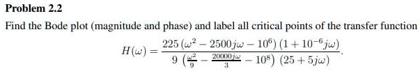 Problem 2.2 Find the Bode plot (magnitude and phase) and label all critical points of the ...