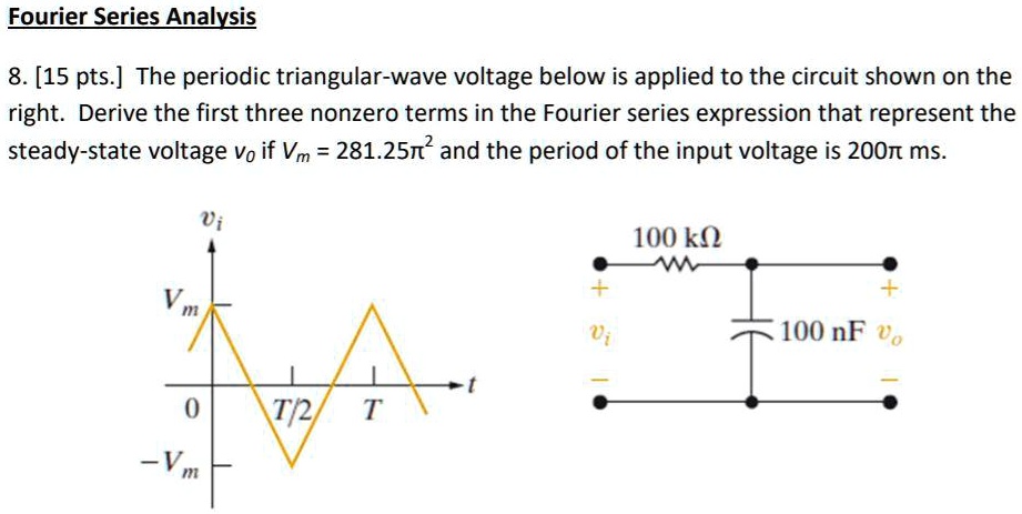 SOLVED: Fourier Series Analysis 8. [15 pts.] The periodic triangular-wave voltage below is ...