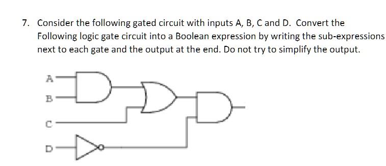 7. Consider the following gated circuit with inputs A, B, C and D. Convert the Following logic ...