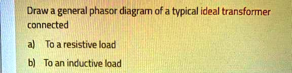 SOLVED: Draw a general phasor diagram of a tvpical ideal transformer ... SOLVED: Draw a general phasor diagram of a tvpical ideal transformer ...