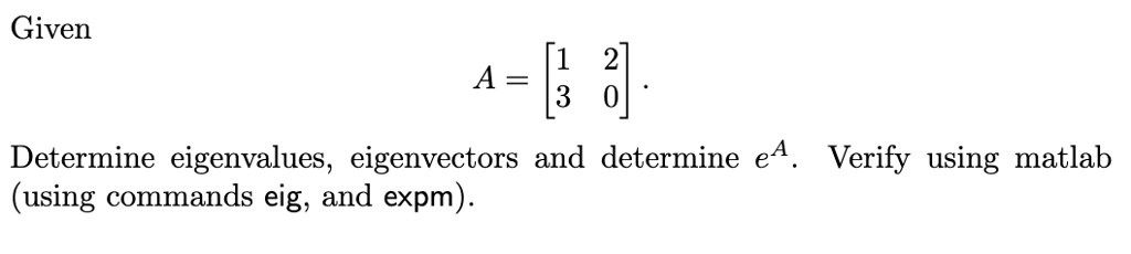 Solved Given Determine Eigenvalues Eigenvectors And Determine Ea Verify Using Matlab 9522