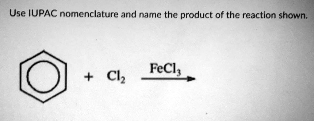SOLVED: Use IUPAC nomenclature and name the product of the reaction ...