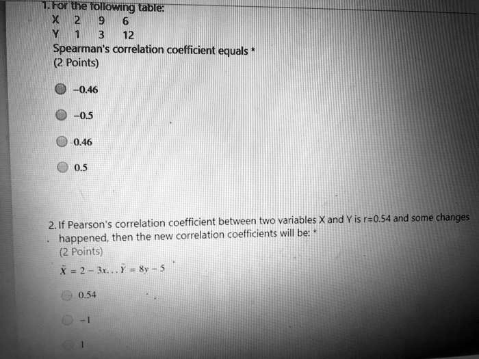 1. For the following table: X 2 9 6 Y 1 3 12 Spearman's correlation coefficient equals * (2 ...