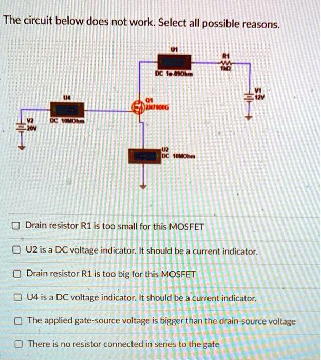 SOLVED: The circuit below does not work. Select all possible reasons; Drain resistor R1 is too ...
