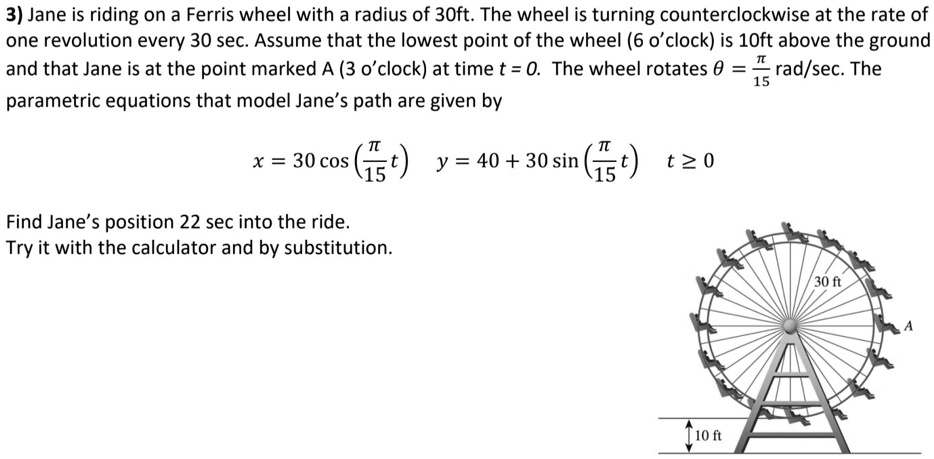 3 jane is riding on a ferris wheel with a radius of 3oft the wheel is turning counterclockwise ...