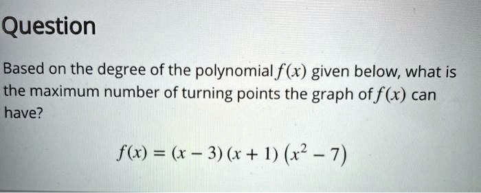 SOLVED: Question Based on the degree of the polynomial f(x) given below ...