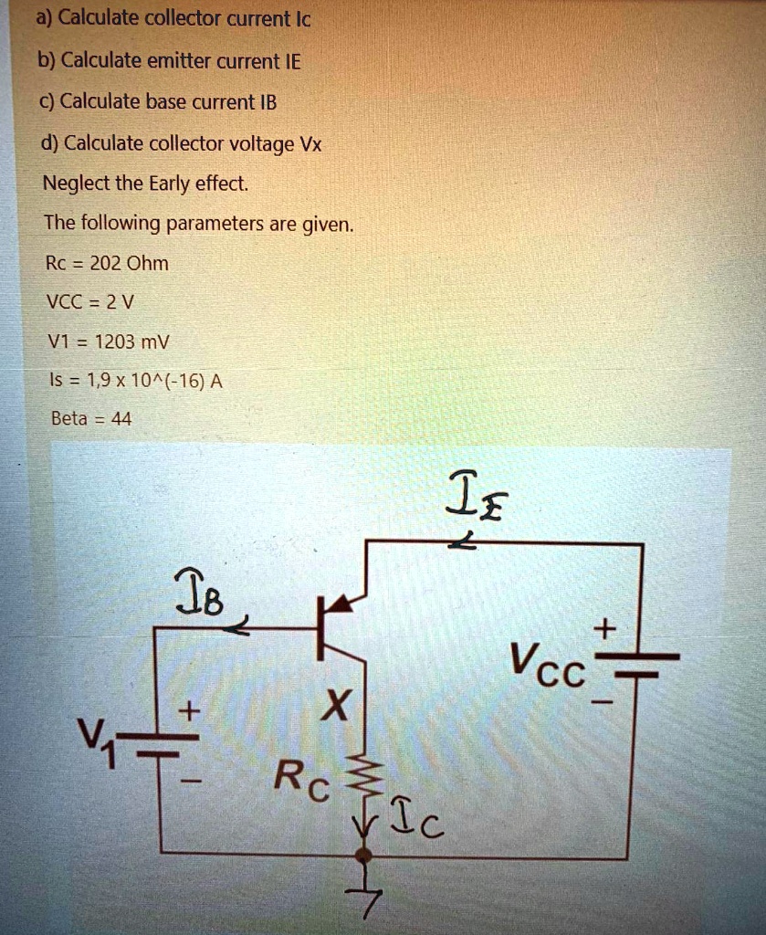 SOLVED: a) Calculate collector current lc b) Calculate emitter current ... SOLVED: a) Calculate collector current lc b) Calculate emitter current ...