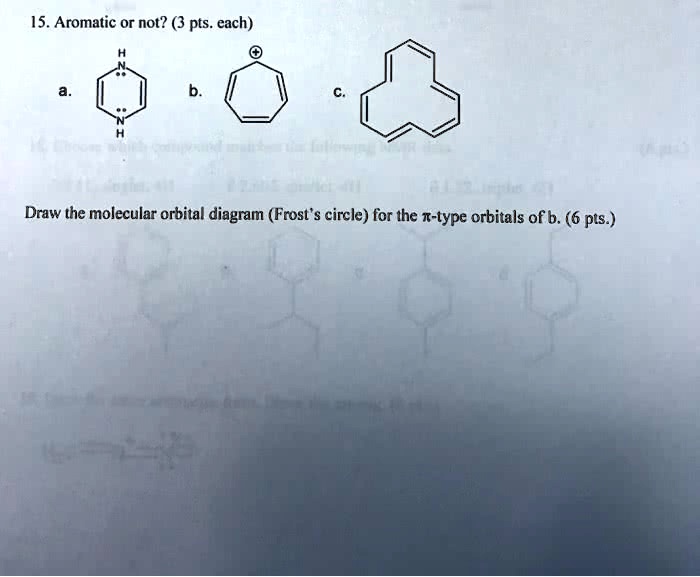 15. Aromatic or not? (3 pts. each) H N a. b. c. H Draw the molecular ...