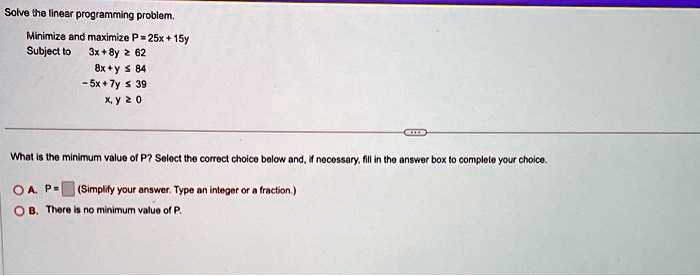 SOLVED: Solve the linear programming problem. Minimize and maximize P = 25x + 15y subject to 3x ...