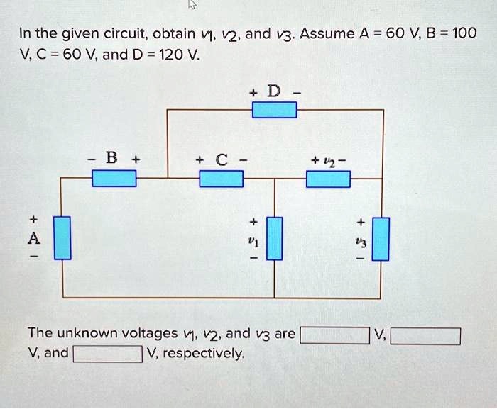 SOLVED: In the given circuit, obtain V, v2, and v3. Assume A = 60V, B = 100V, C = 60V, and D ...