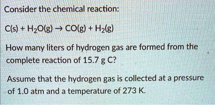 SOLVED: Consider the chemical reaction: C(s) + H2O(l) â†’ CO(g) + H2(g) How many liters of ...