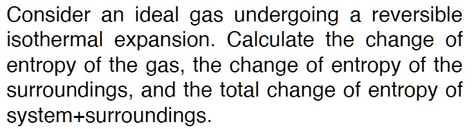 SOLVED: Consider an ideal gas undergoing a reversible isothermal expansion. Calculate the change ...
