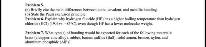 Problem 5. (a) Briefly cite the main differences between ionic, covalent, and metallic bonding ...