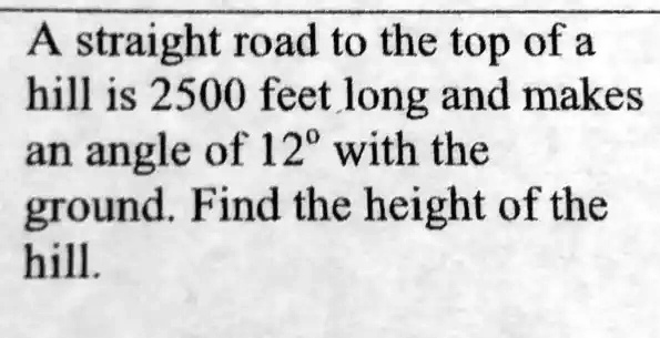 SOLVED: A straight road to the top of a hill is 2500 feet long and ...