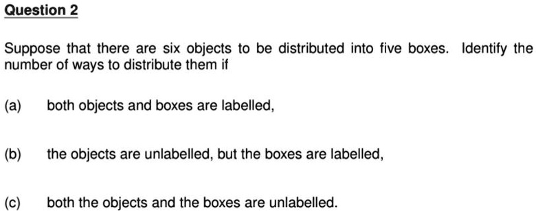 SOLVED: Question 2 Suppose that there are six objects to be distributed ...