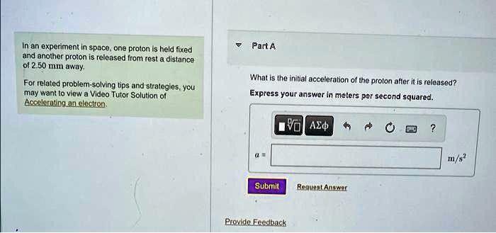 SOLVED: Thanks so much!! In an experiment in space, one proton is held fixed and another proton ...