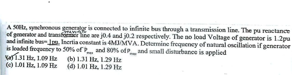SOLVED: A 50Hz,synchronous generator is connected to infinite bus through a transmission line ...