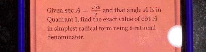 SOLVED: Given sec A 85 and that angle A is in Quadrant I, find the exact value of cot A in ...