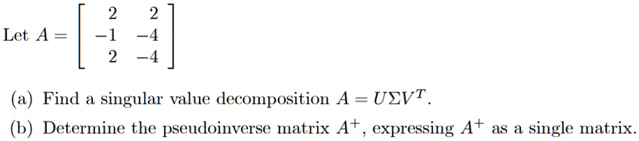 SOLVED: 2 -1 2 2 -4 Let A = Find the singular value decomposition A ...